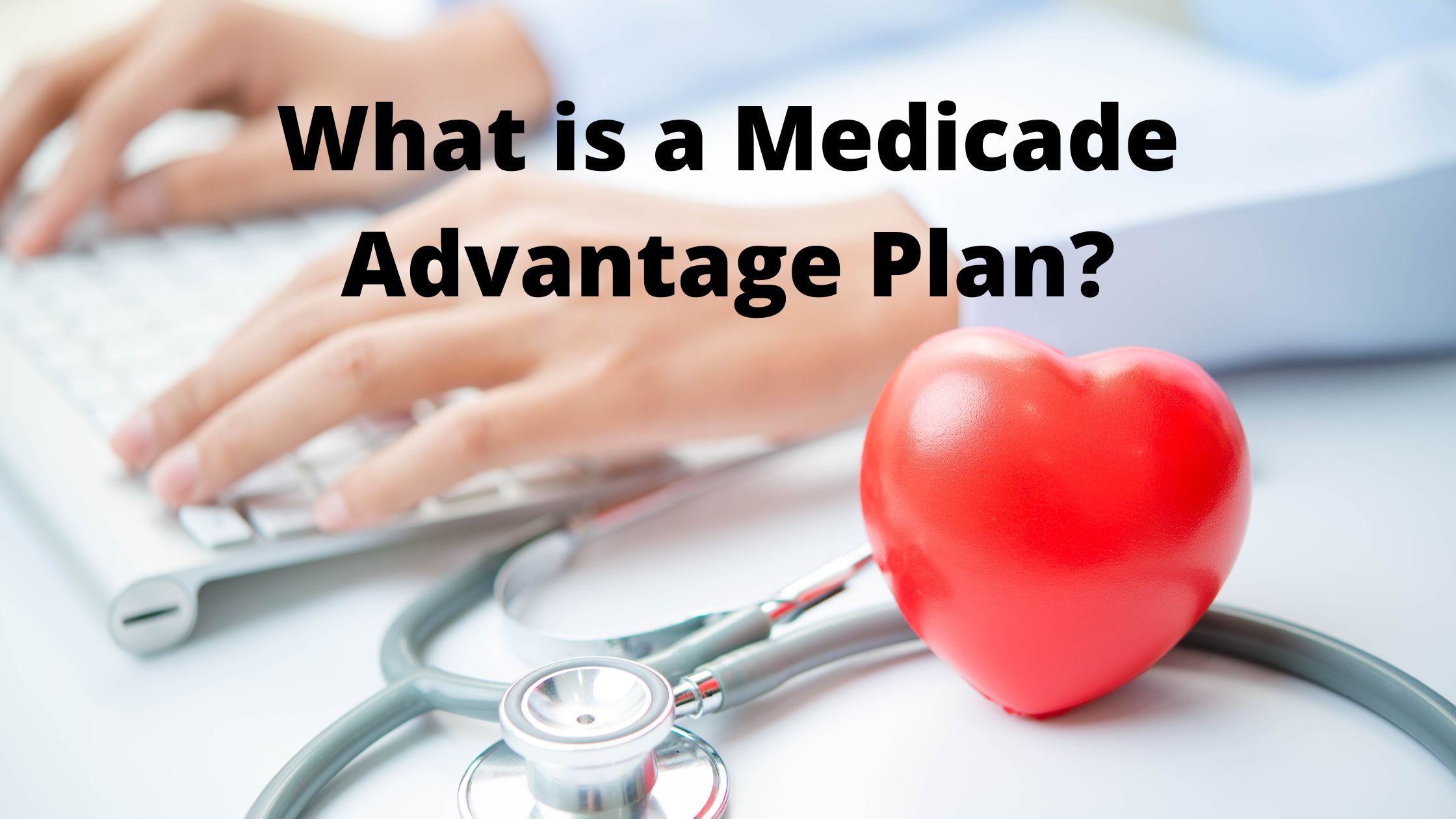 How to Choose Between a Medical Plan and Medicade Advantage Plan?